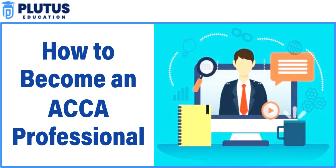 Steps to Become an ACCA: Details, Salary, Eligibility and Process