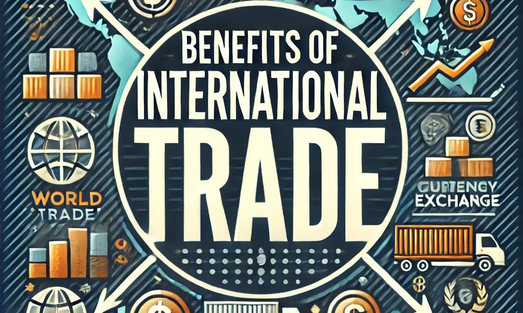 The Benefits of International Trade: Key Advantages Explained