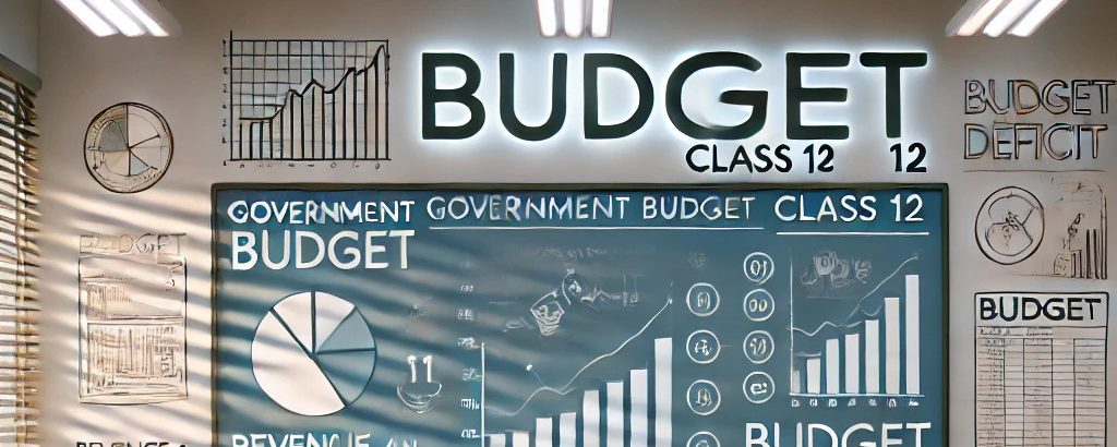 Budget Class 12: Key Concepts and Important Topics Explained