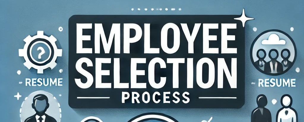Employee Selection Process in HRM: Meaning and Importance