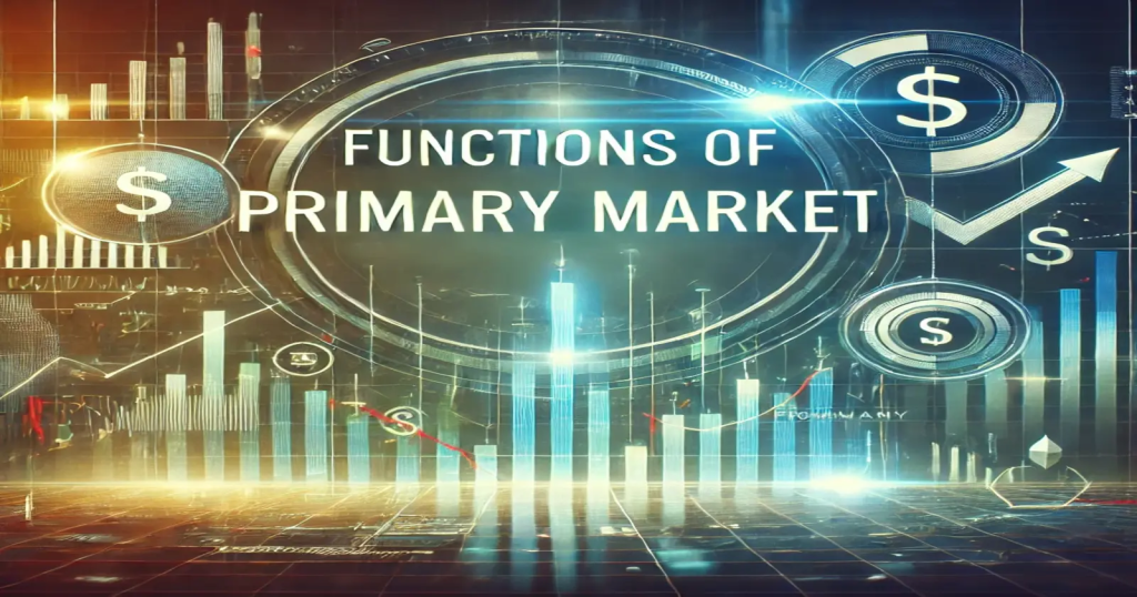 Functions of Primary Market: Key Roles, Examples, and Difference